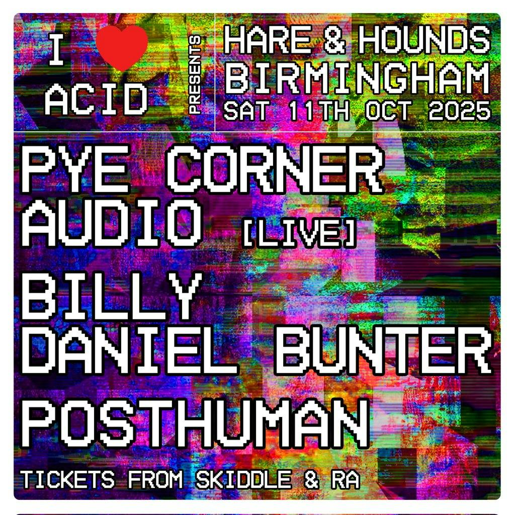Tickets: I Love Acid: Pye Corner Audio, Billy Daniel Bunter & Posthuman ...