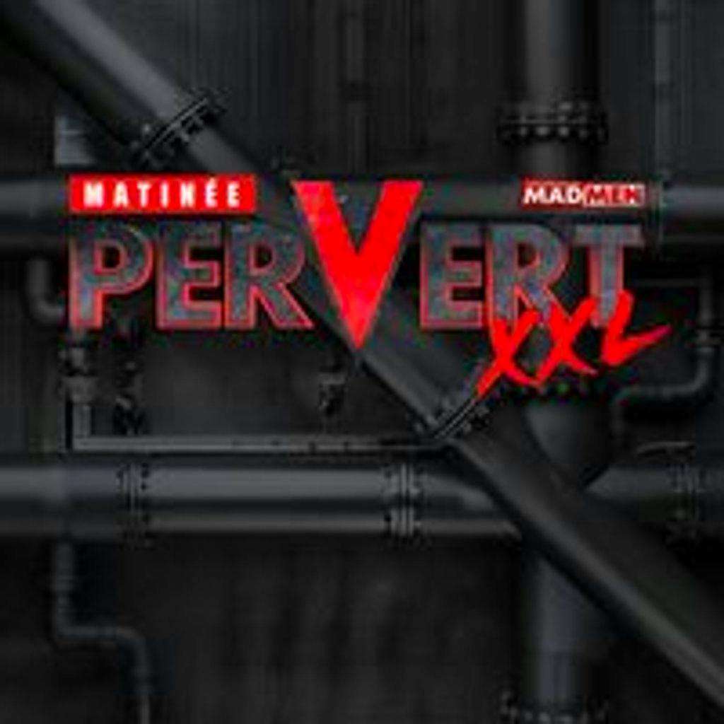 Tickets: Pervert XXL by Matinée & MadMen with XXL Play Zone | The ...