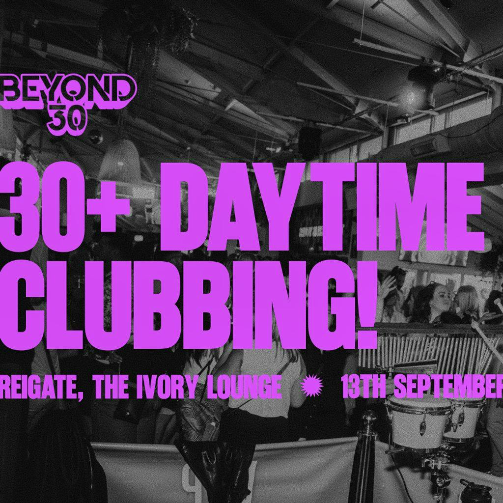 OVER 30s DAYTIME CLUBBING REIGATE | The Ivory Lounge Reigate Reigate ...
