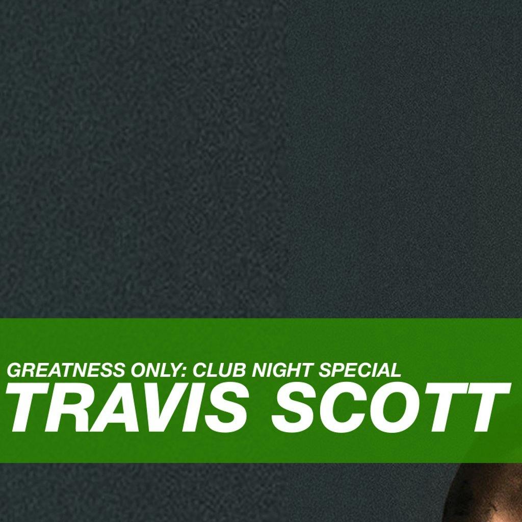Greatness Only: Travis Scott Special at SONIC Saturday | The Leadmill ...